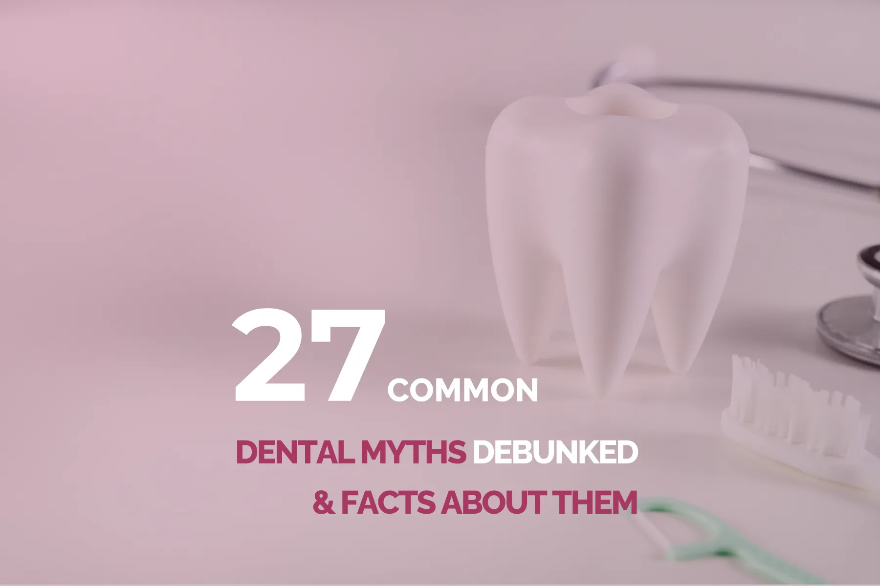 27 Common Dental Myths Debunked and Facts About Them | 2025